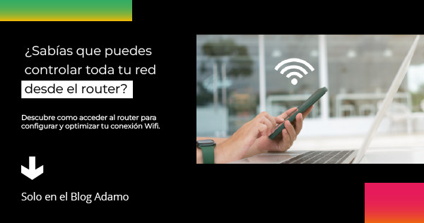 Cómo acceder al router y tener un mayor control | Adamo | Adamo
